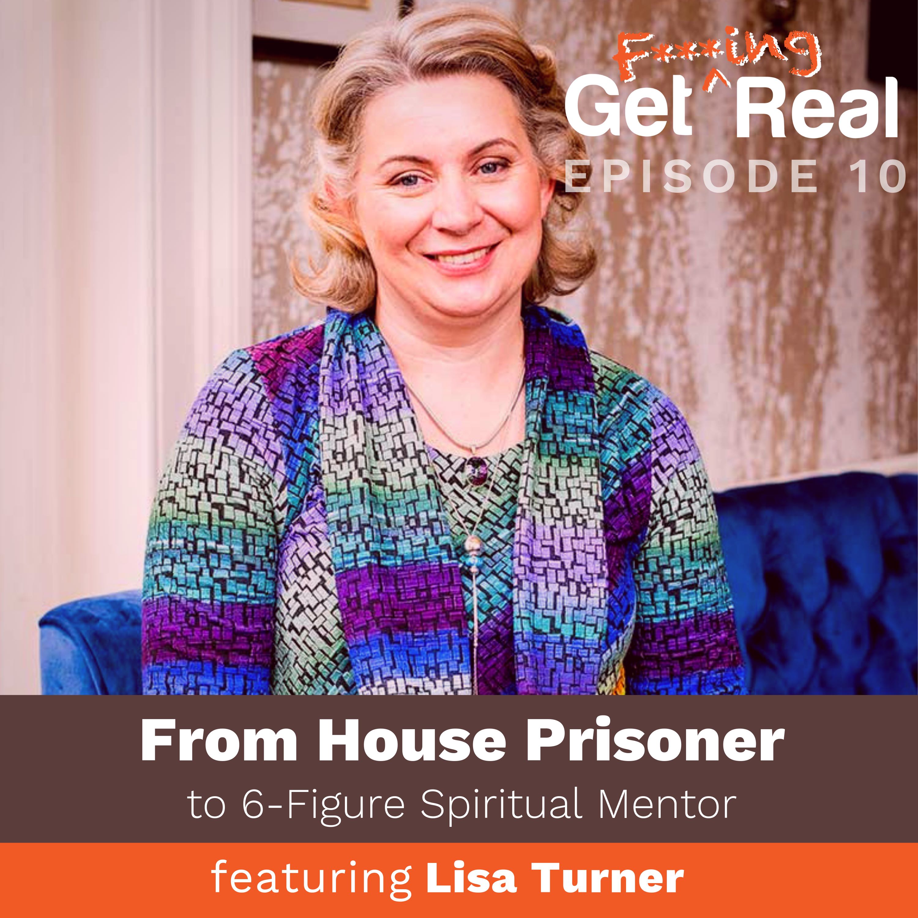 #10: From House Prisoner to 6-Figure Spiritual Mentor - Get Real