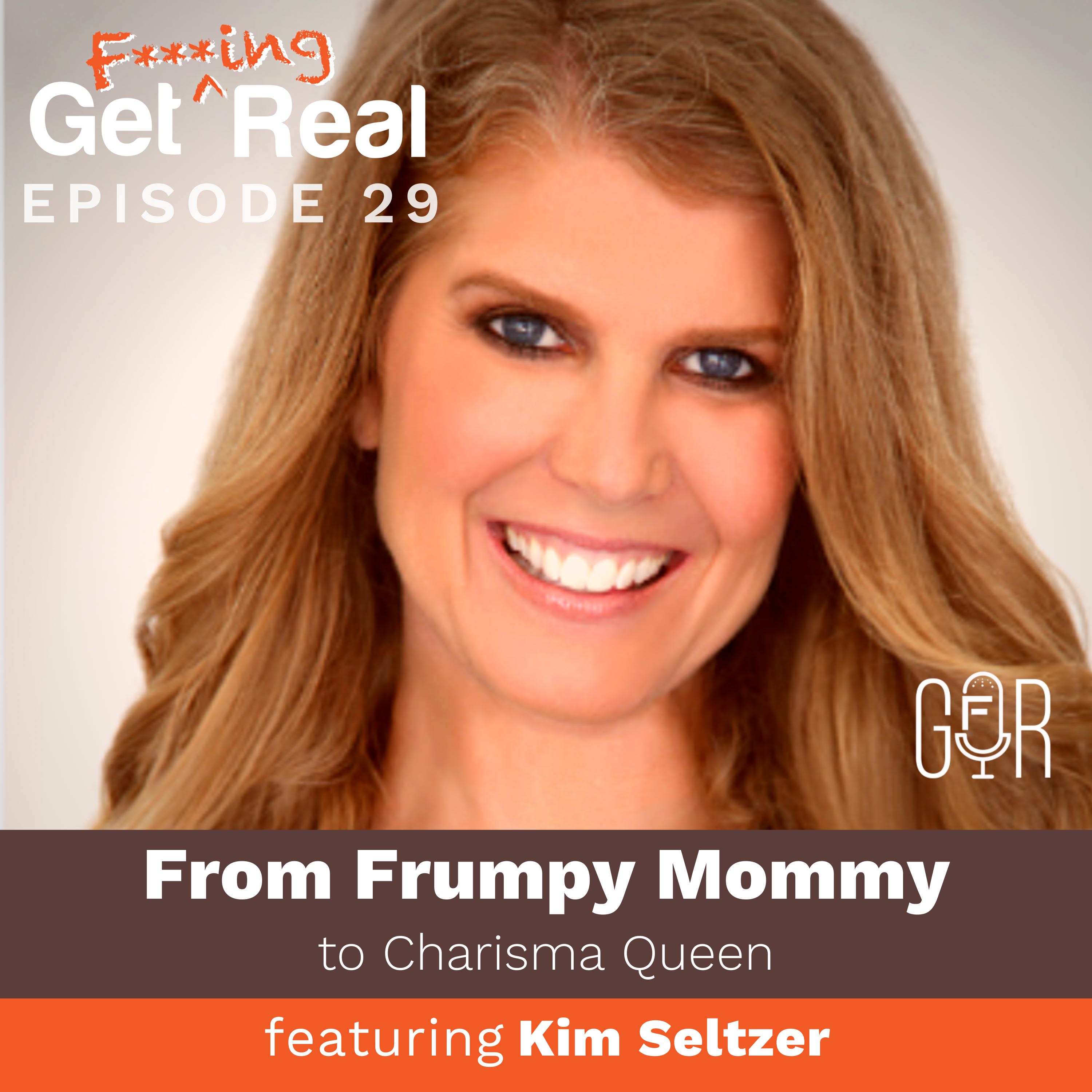 #29: From Frumpy Mommy to Charisma Queen | Kim Seltzer - Get Real
